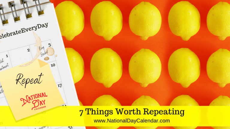 7 THINGS WORTH REPEATING - National Day Calendar