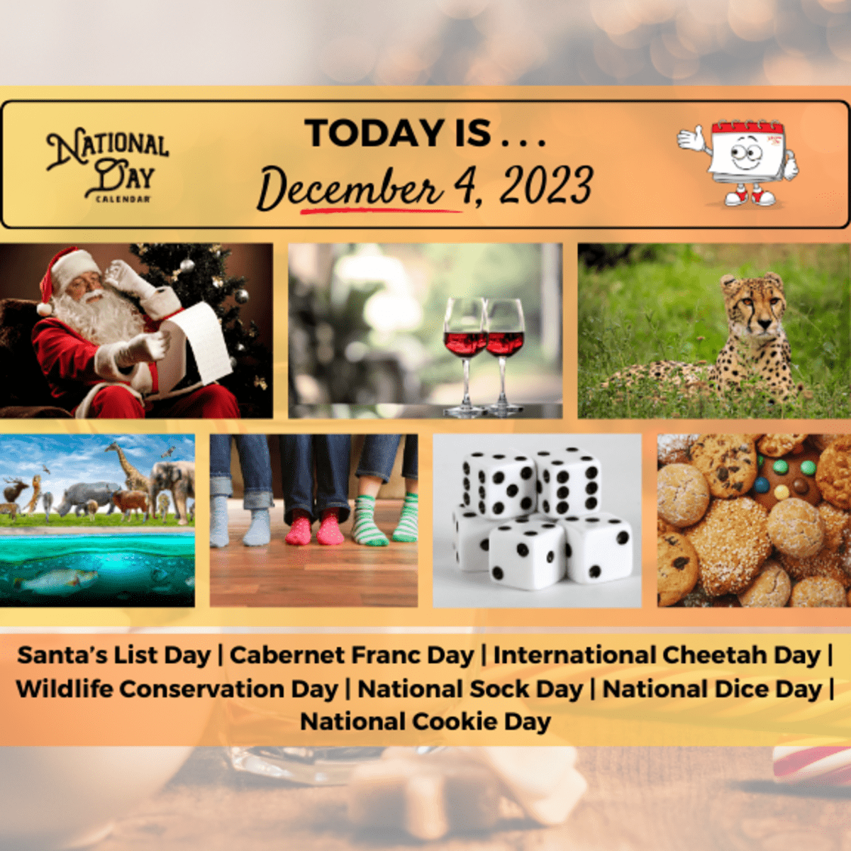 DECEMBER 4 2023 NATIONAL COOKIE DAY NATIONAL SOCK DAY NATIONAL DICE DAY CABERNET FRANC DAY SANTA S LIST DAY WILDLIFE CONSERVATION DAY INTERNATIONAL CHEETAH DAY National Day Calendar