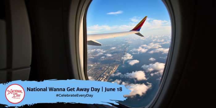 JUNE 18, 2023 | FATHER'S DAY | NATIONAL WANNA GET AWAY DAY | NATIONAL ...