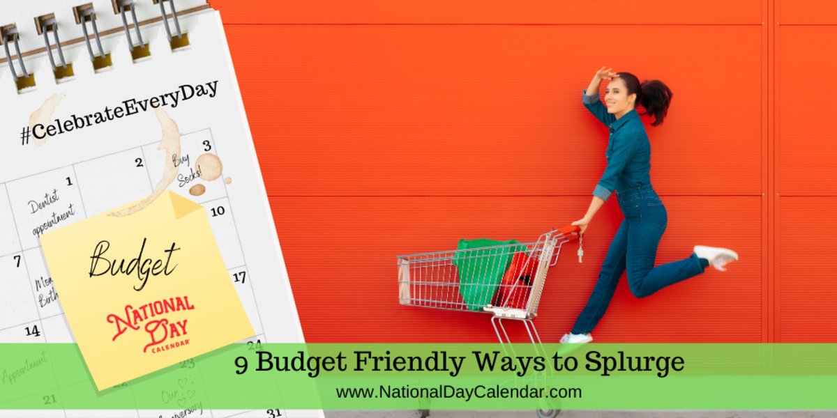 9 BUDGET FRIENDLY WAYS TO SPLURGE - National Day Calendar