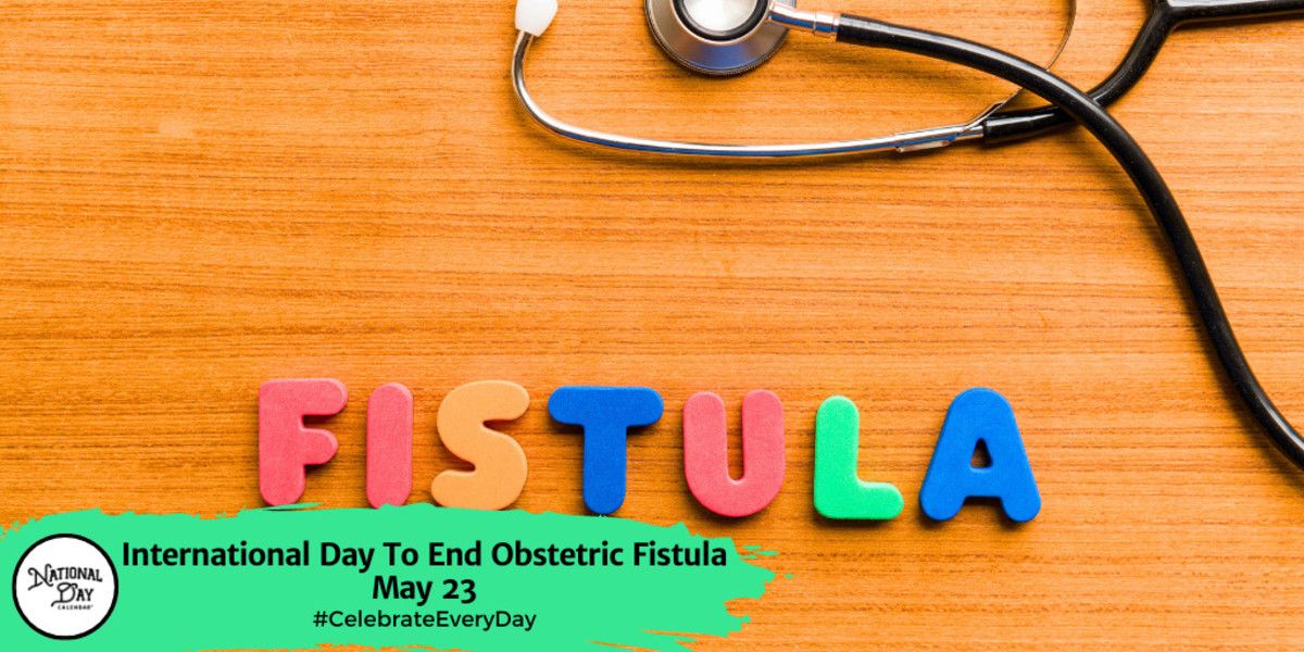 INTERNATIONAL DAY TO END OBSTETRIC FISTULA - May 23 - National Day Calendar