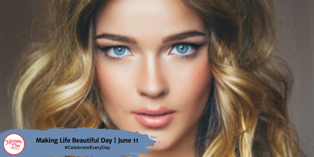 NATIONAL MAKING LIFE BEAUTIFUL DAY - June 11 - National Day Calendar NATIONAL MAKING LIFE BEAUTIFUL DAY - June 11 - National Day Calendar