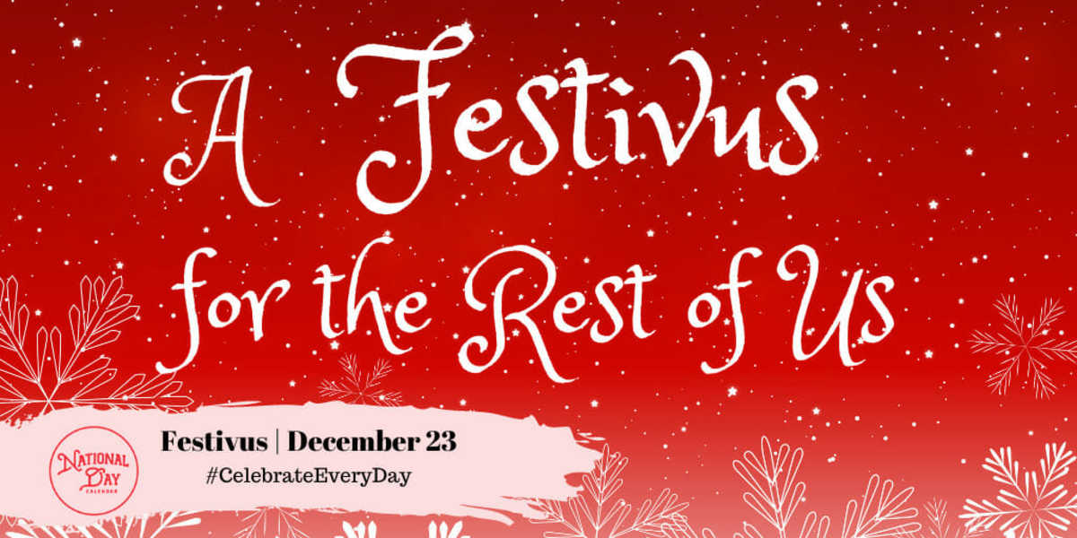 DECEMBER 23, 2022 | FESTIVUS | NATIONAL PFEFFERNUSSE DAY | NATIONAL ...