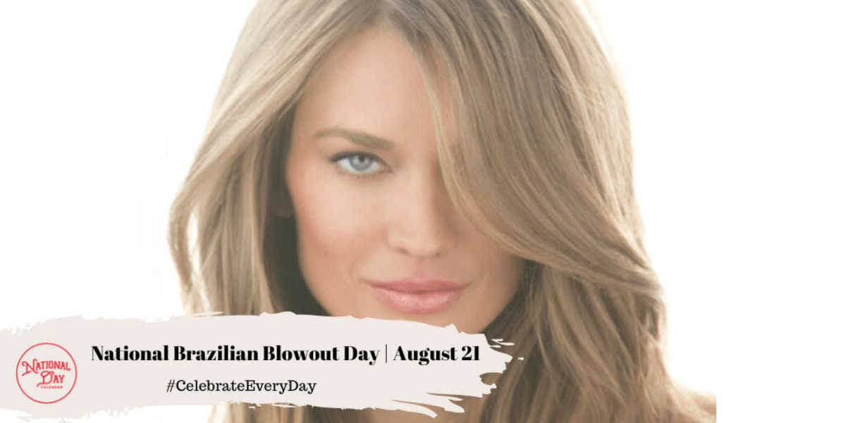 BRAZILIAN BLOWOUT DAY - August 21 - National Day Calendar