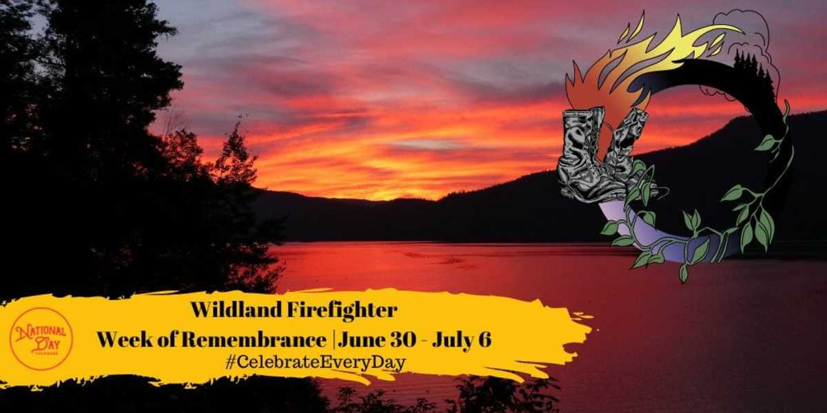 WILDLAND FIREFIGHTER WEEK OF REMEMBRANCE |June 30 - July 6 - National ...