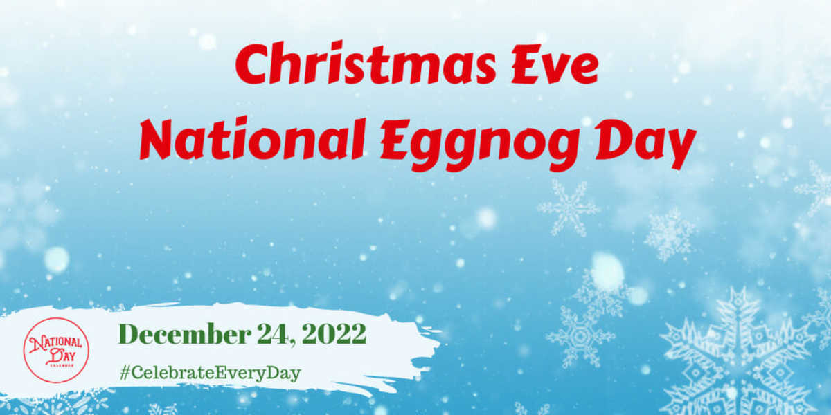 DECEMBER 24, 2022 | CHRISTMAS EVE | NATIONAL EGGNOG DAY - National Day ...