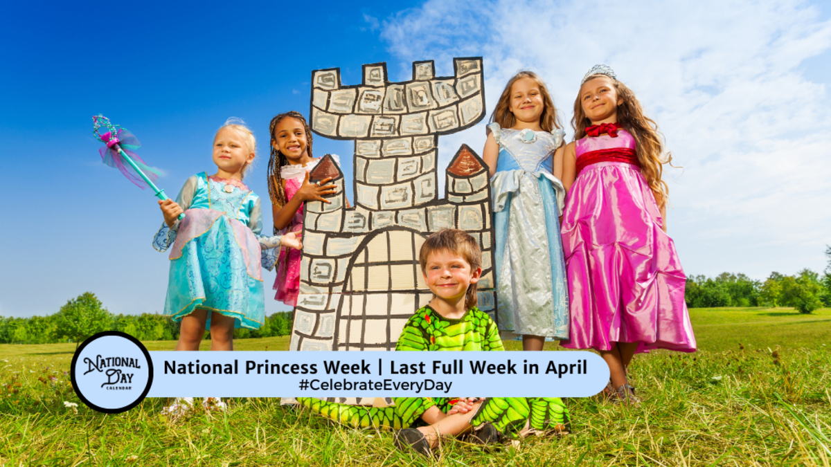 NATIONAL PRINCESS WEEK - Last Full Week in April - National Day Calendar