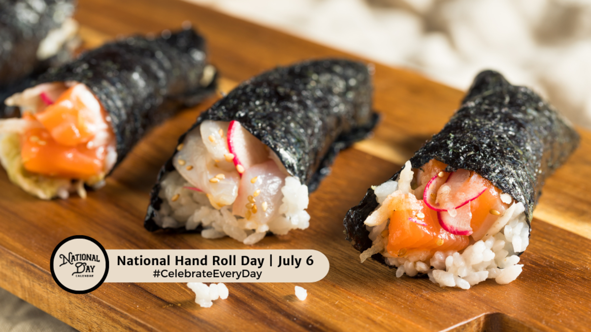 JULY 6, 2025 | NATIONAL FRIED CHICKEN DAY | NATIONAL HAND ROLL DAY ...