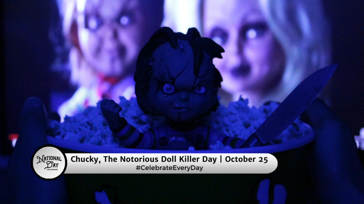 CHUCKY, THE NOTORIOUS KILLER DOLL DAY - October 25 CHUCKY, THE NOTORIOUS KILLER DOLL DAY - October 25