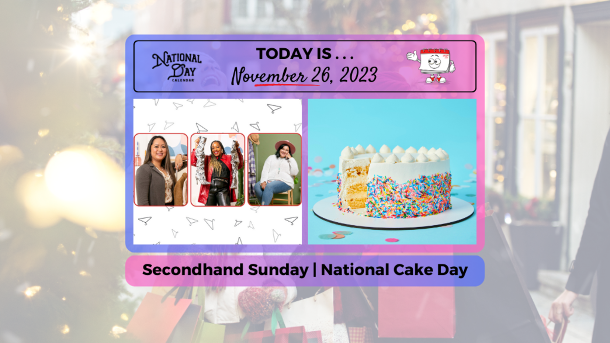 NOVEMBER 26, 2023 | NATIONAL SECONDHAND SUNDAY | NATIONAL CAKE DAY ...