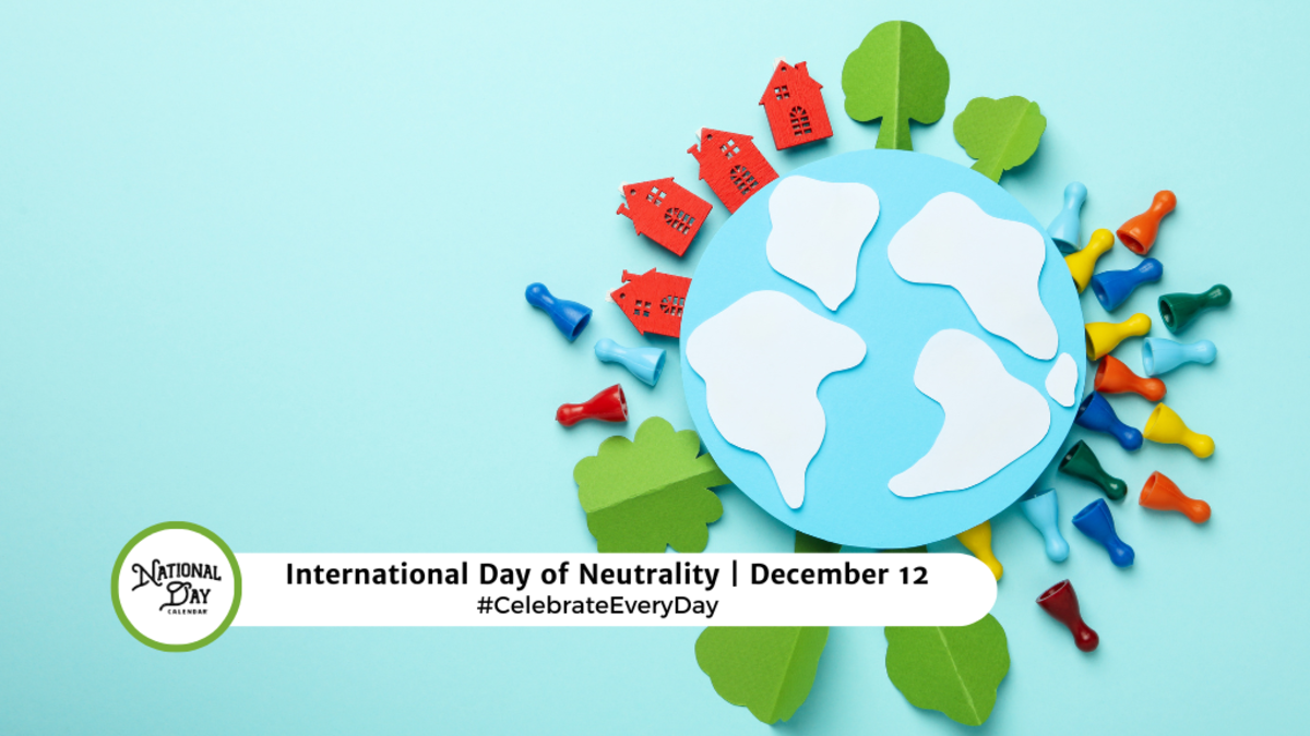 INTERNATIONAL DAY OF NEUTRALITY - December 12 - National Day Calendar