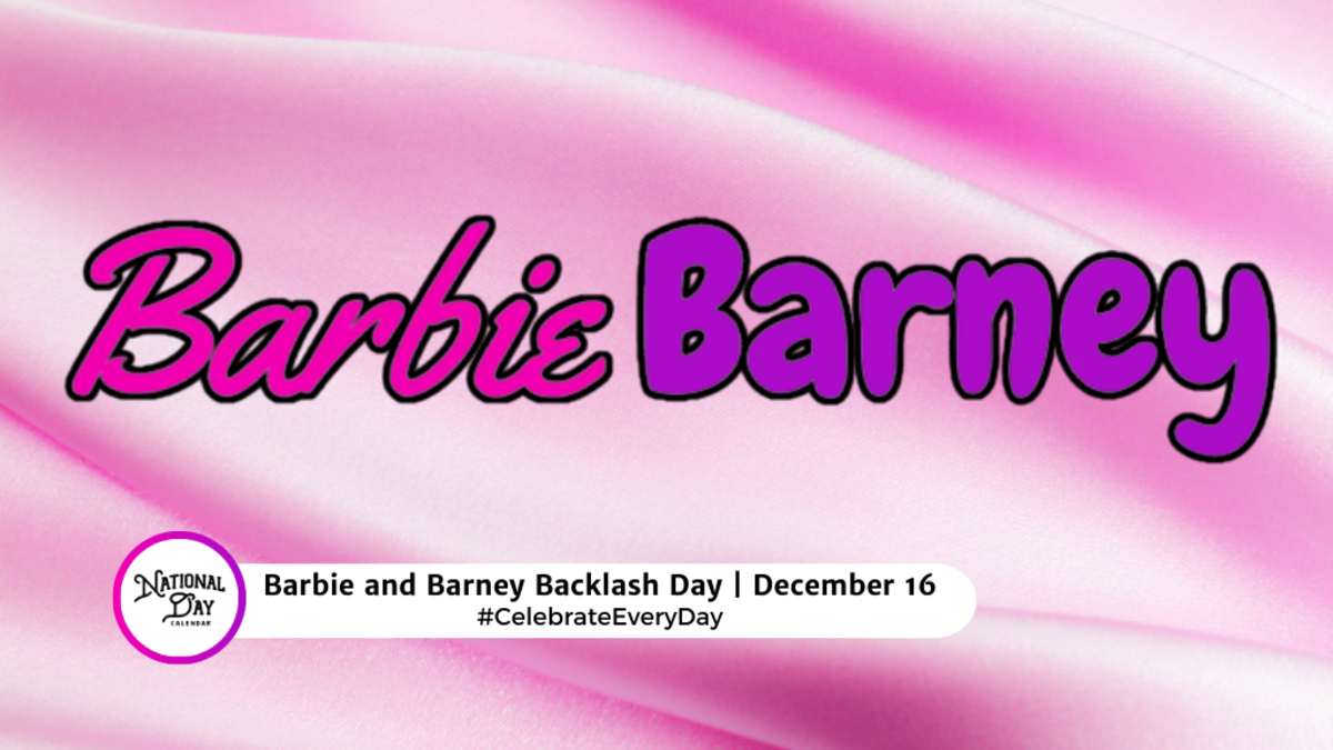 DECEMBER 16, 2024 | NATIONAL CHOCOLATE-COVERED ANYTHING DAY | BARBIE AND BARNEY BACKLASH DAY ...